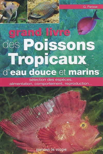 Le grand livre des poissons tropicaux d'eau douce et marins : sélection des espèces ...