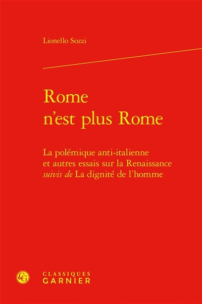 Rome n'est plus Rome - La polémique anti-italienne et autres essais sur la Renaissance suivis de ...