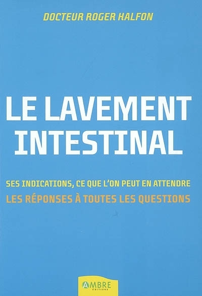 Le lavement intestinal - Ses indications, ce que l'on peut en attendre ...