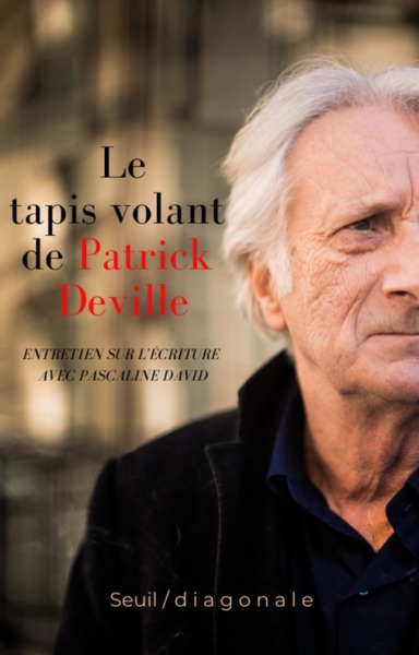 LE TAPIS VOLANT DE PATRICK DEVILLE : ENTRETIEN SUR L'ECRITURE AVEC PASCALINE DAVID (Grand format ...
