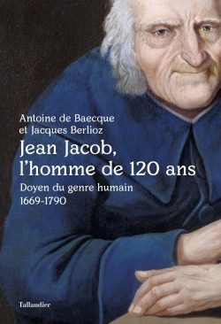 Jean Jacob, l'homme de 120 ans - DOYEN DU GENRE HUMAIN 1669-1790 (Grand ...